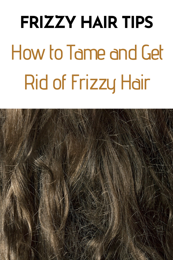 Frizzy Hair Tips: How to Tame and Get Rid of Frizzy Hair